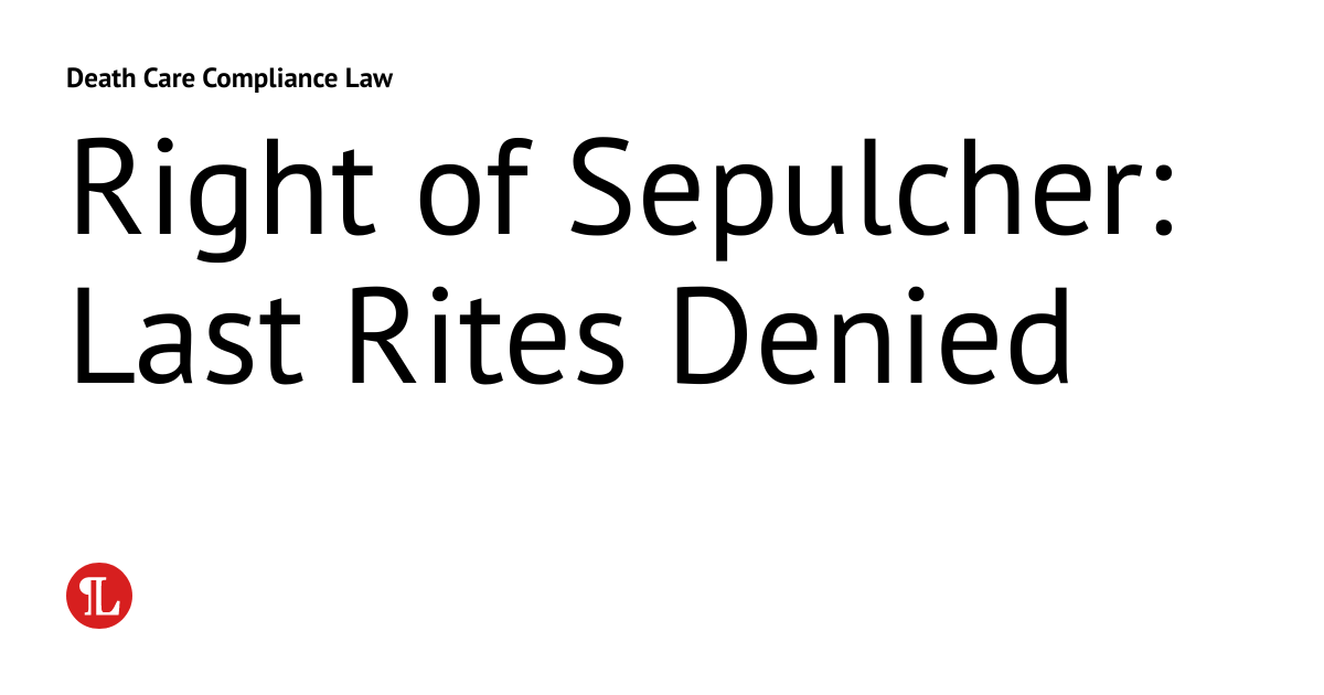 Right of Sepulcher: Last Rites Denied | Death Care Compliance Law