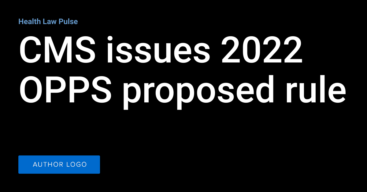 CMS issues 2022 OPPS proposed rule | Health Law Pulse