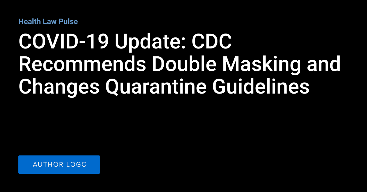 COVID-19 Update: CDC Recommends Double Masking and Changes Quarantine ...