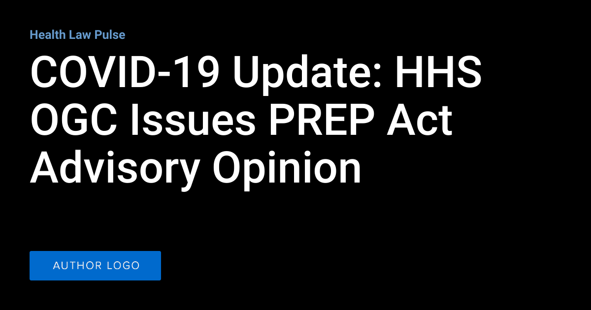 COVID-19 Update: HHS OGC Issues PREP Act Advisory Opinion | Health Law ...