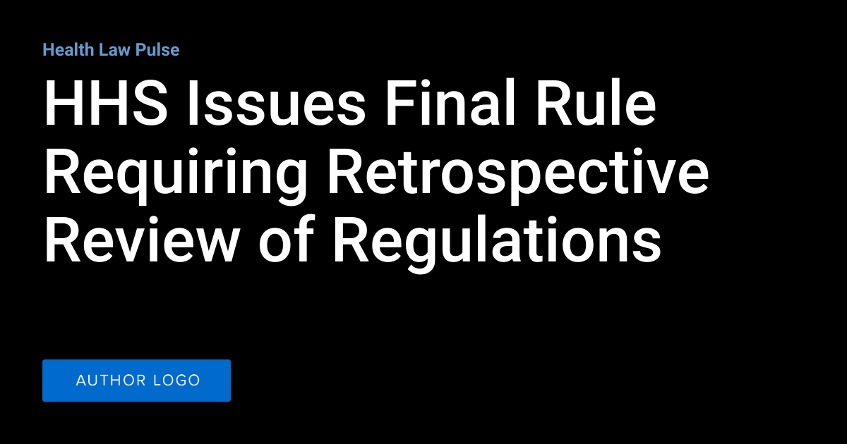 HHS Issues Final Rule Requiring Retrospective Review of Regulations ...