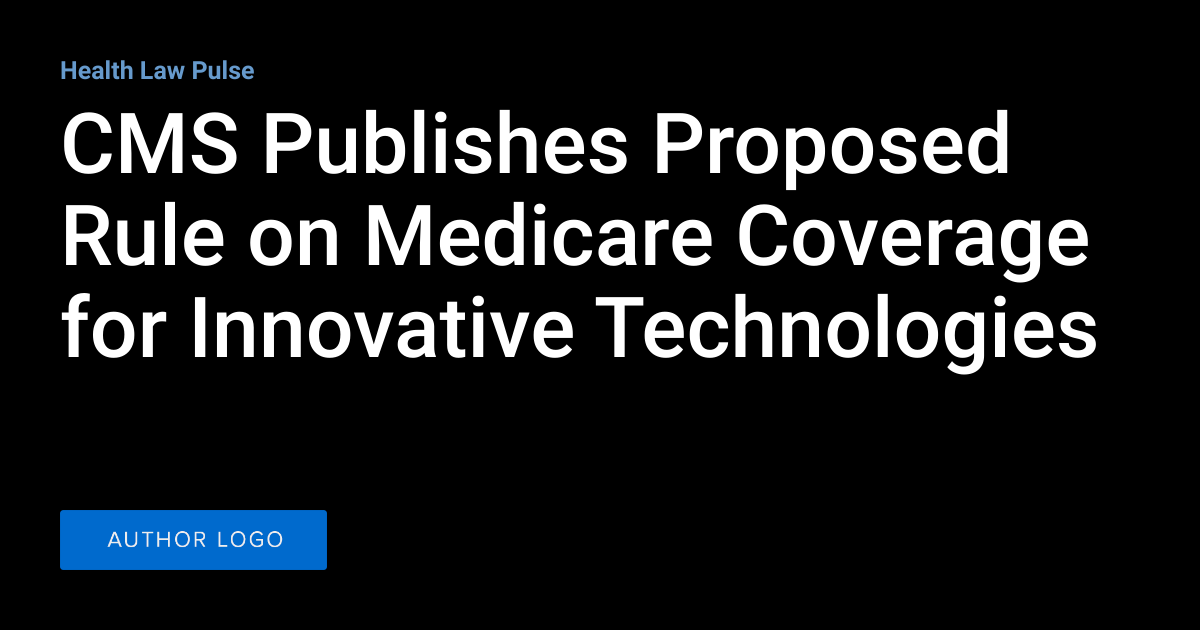 CMS Publishes Proposed Rule on Medicare Coverage for Innovative ...