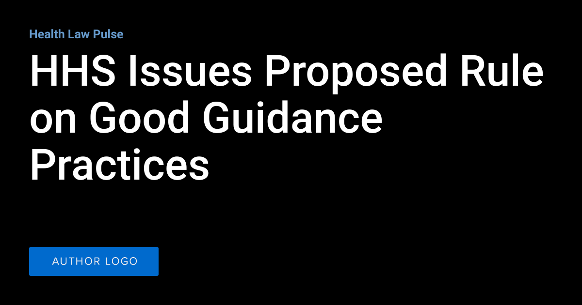 HHS Issues Proposed Rule on Good Guidance Practices | Health Law Pulse