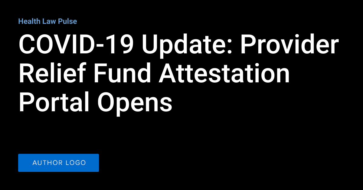 COVID-19 Update: Provider Relief Fund Attestation Portal Opens | Health ...