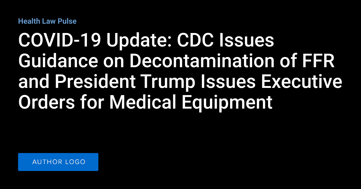 COVID-19 Update: CDC Issues Guidance on Decontamination of FFR and ...