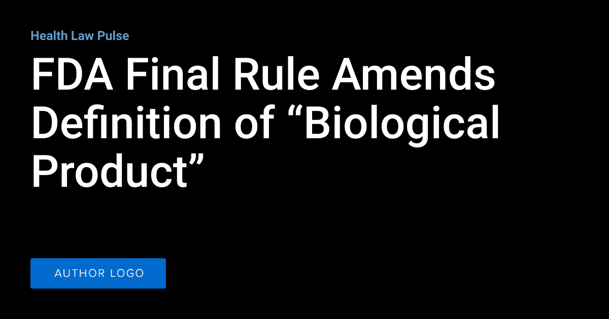 FDA Final Rule Amends Definition of “Biological Product” | Health Law Pulse