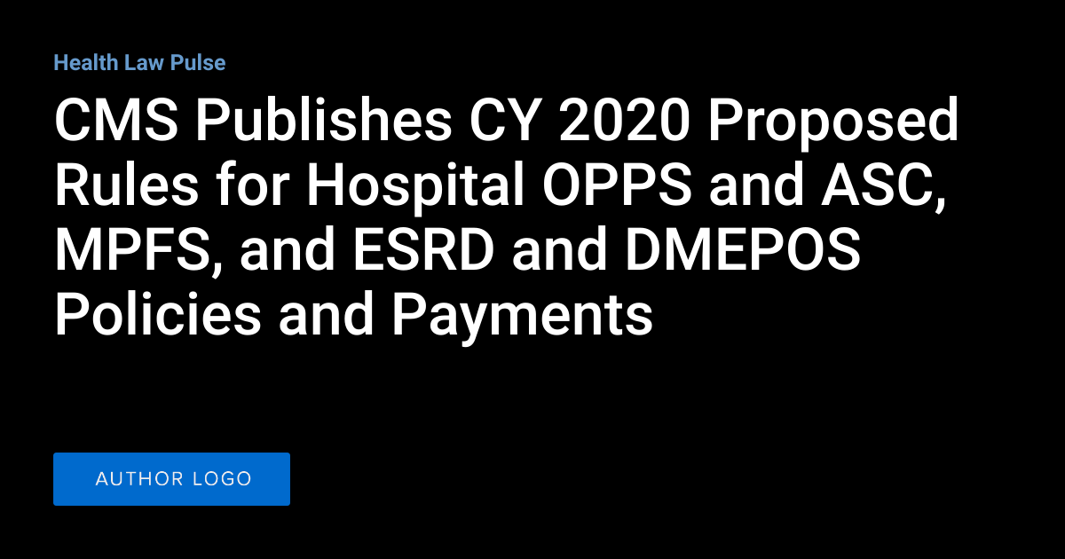 CMS Publishes CY 2020 Proposed Rules for Hospital OPPS and ASC, MPFS ...