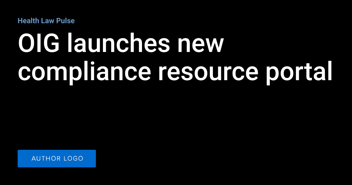 OIG launches new compliance resource portal | Health Law Pulse