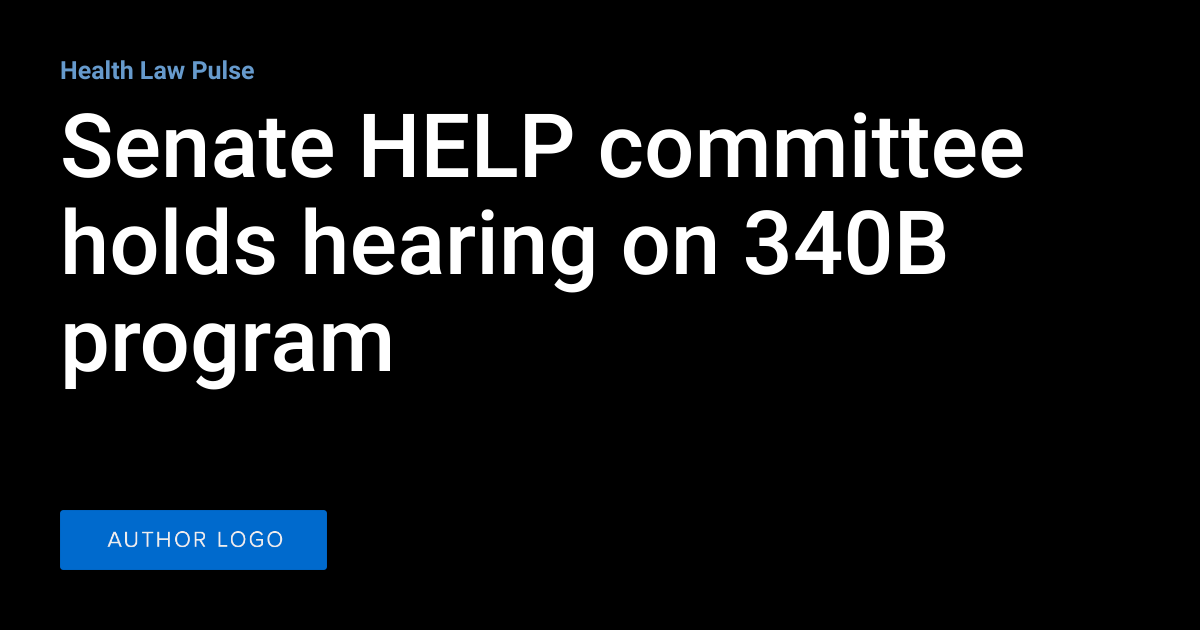 Senate HELP committee holds hearing on 340B program | Health Law Pulse