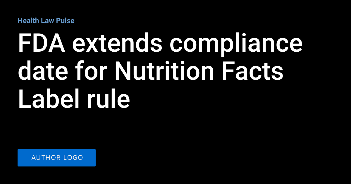 FDA extends compliance date for Nutrition Facts Label rule | Health Law ...