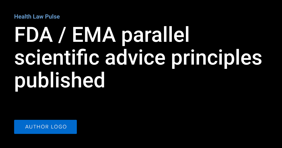 FDA / EMA parallel scientific advice principles published | Health Law ...
