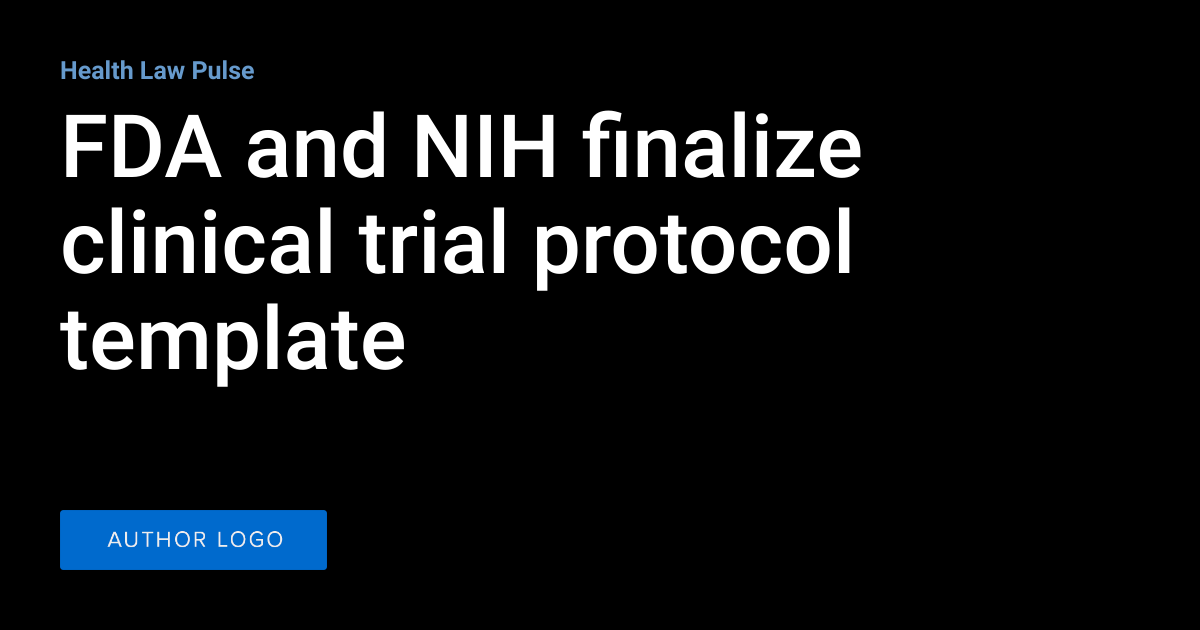 FDA and NIH finalize clinical trial protocol template | Health Law Pulse