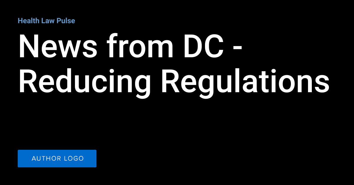 News from DC - Reducing Regulations | Health Law Pulse