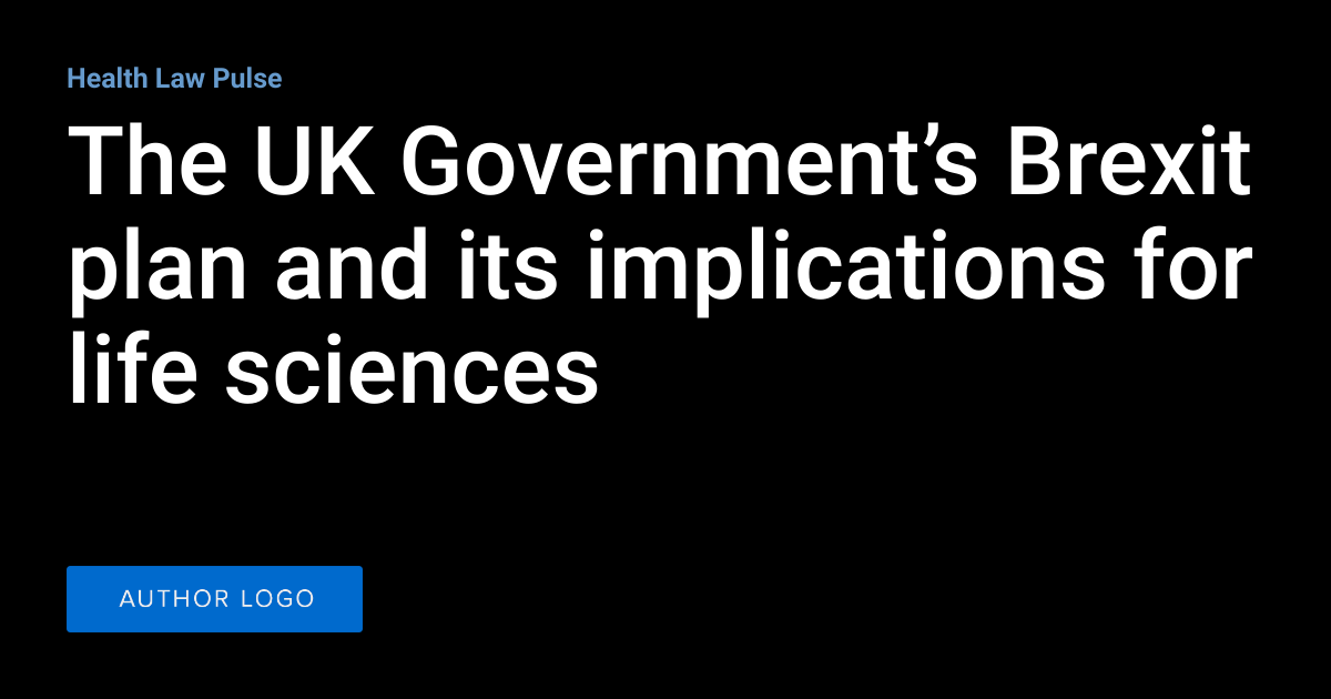 The UK Government’s Brexit plan and its implications for life sciences ...