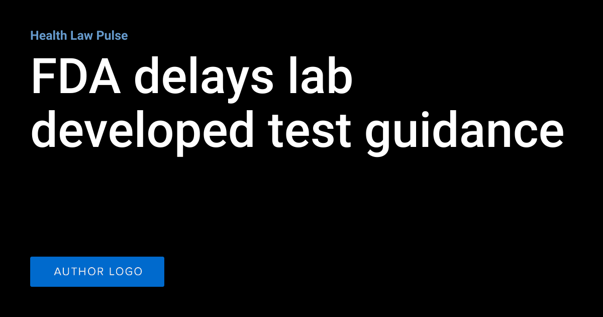 FDA delays lab developed test guidance | Health Law Pulse