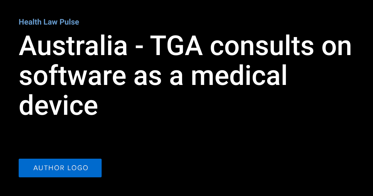 Australia - TGA consults on software as a medical device | Health Law Pulse