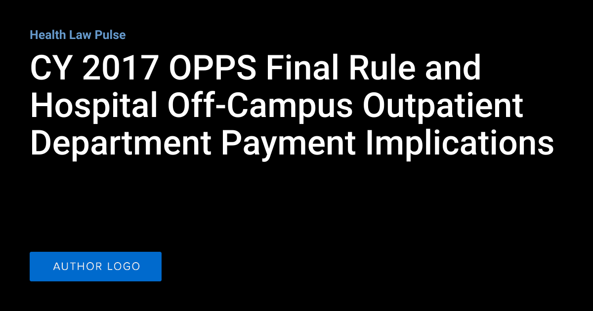 CY 2017 OPPS Final Rule and Hospital Off-Campus Outpatient Department ...