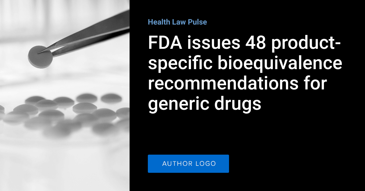 FDA issues 48 product-specific bioequivalence recommendations for ...