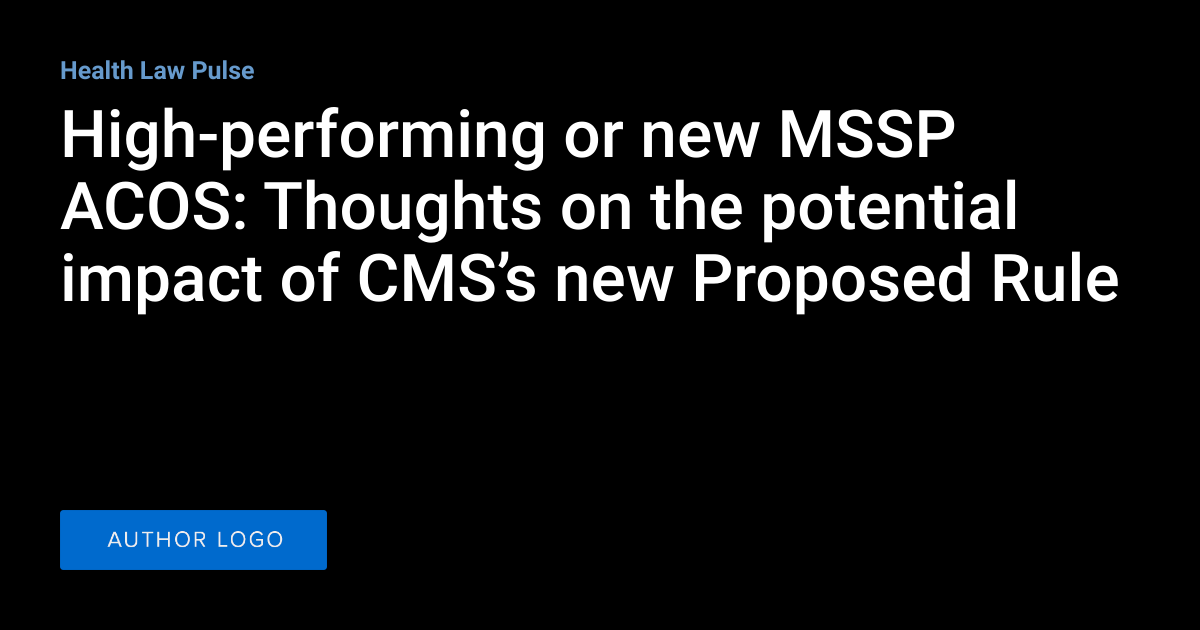 High-performing or new MSSP ACOS: Thoughts on the potential impact of ...