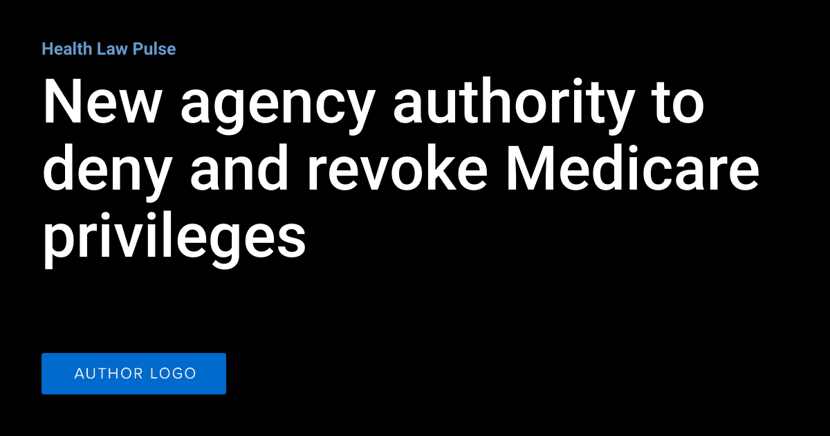 New agency authority to deny and revoke Medicare privileges | Health ...