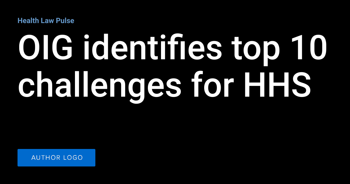 OIG identifies top 10 challenges for HHS | Health Law Pulse