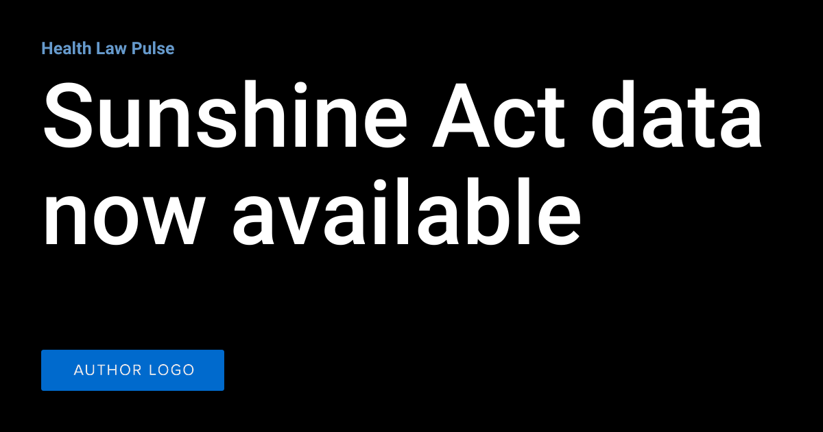 Sunshine Act data now available | Health Law Pulse