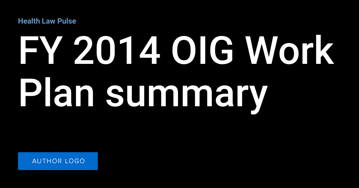 FY 2014 OIG Work Plan summary | Health Law Pulse