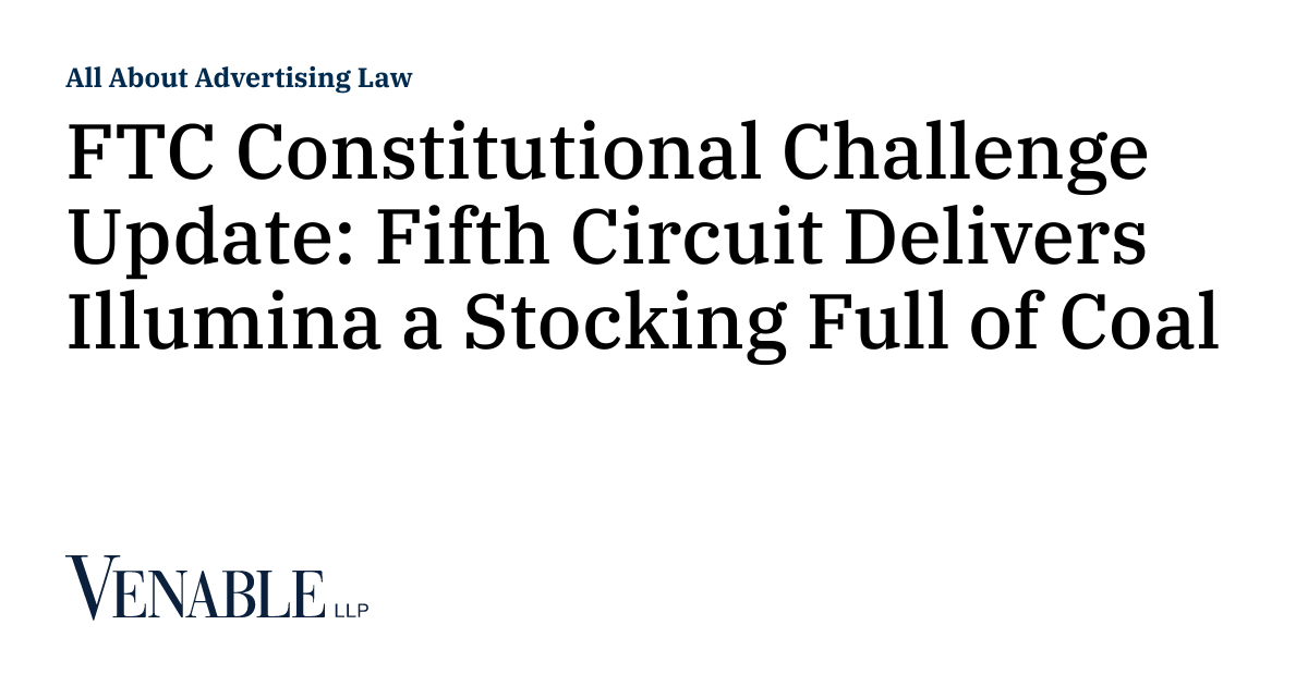 FTC Constitutional Challenge Update: Fifth Circuit Delivers Illumina a ...