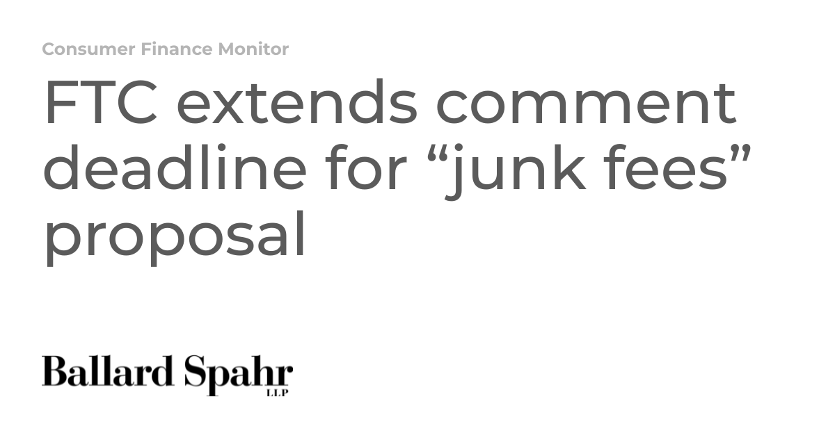 FTC extends comment deadline for “junk fees” proposal | Consumer Finance Monitor