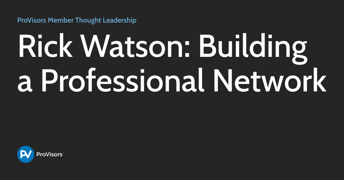 Rick Watson: Building a Professional Network | ProVisors Member Thought ...