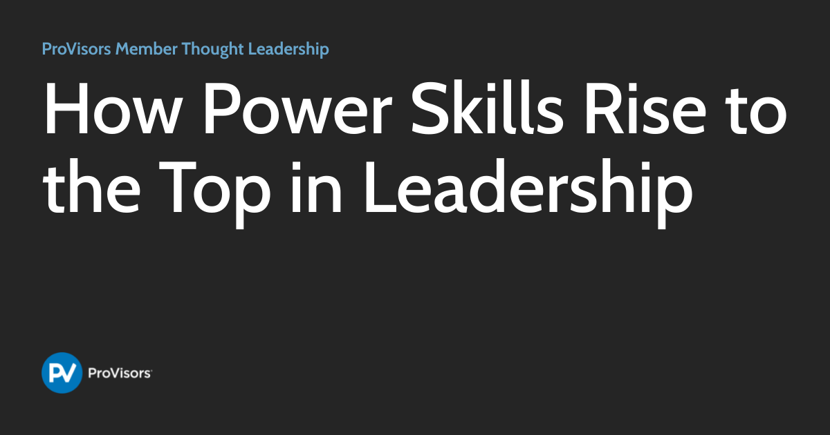 How Power Skills Rise to the Top in Leadership | ProVisors Member ...