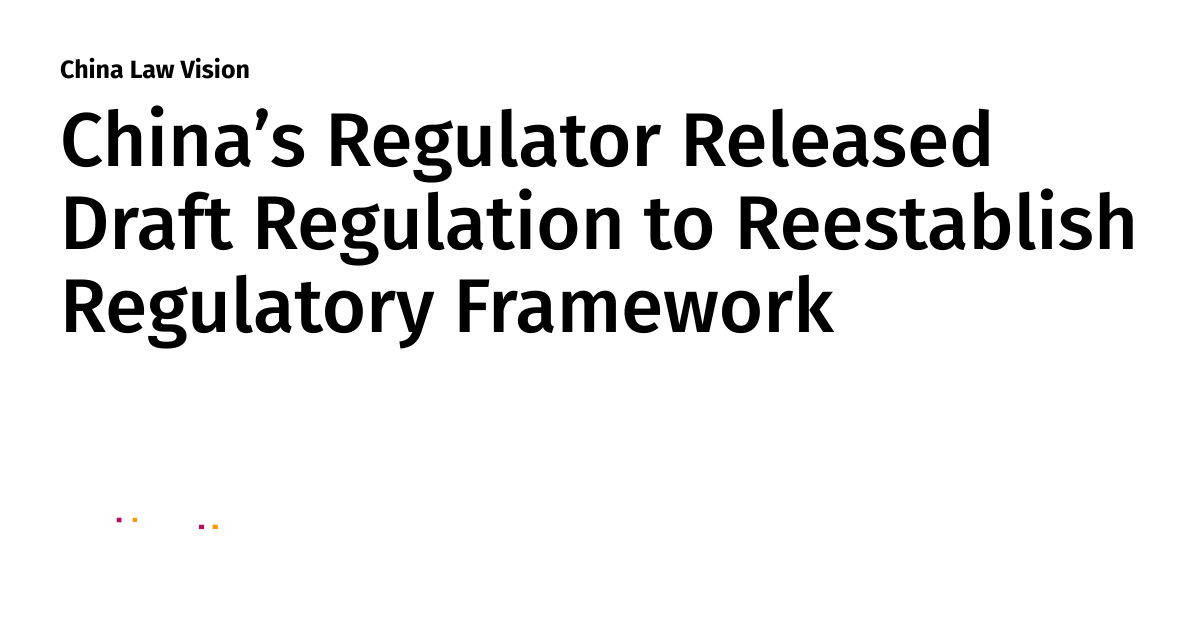 China’s Regulator Released Draft Regulation to Reestablish Regulatory ...