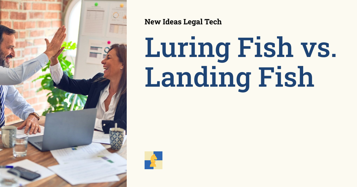 Luring Fish vs. Landing Fish | New Ideas Legal Tech