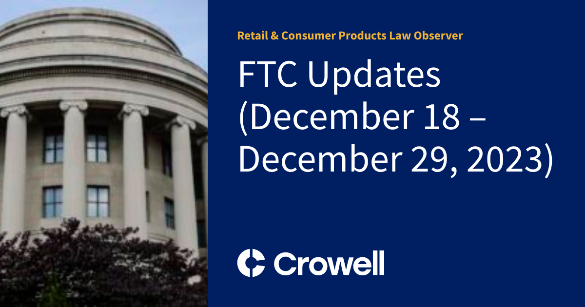FTC Updates (December 18 – December 29, 2023) | Retail & Consumer ...