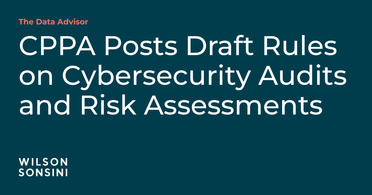 CPPA Posts Draft Rules on Cybersecurity Audits and Risk Assessments | The Data Advisor