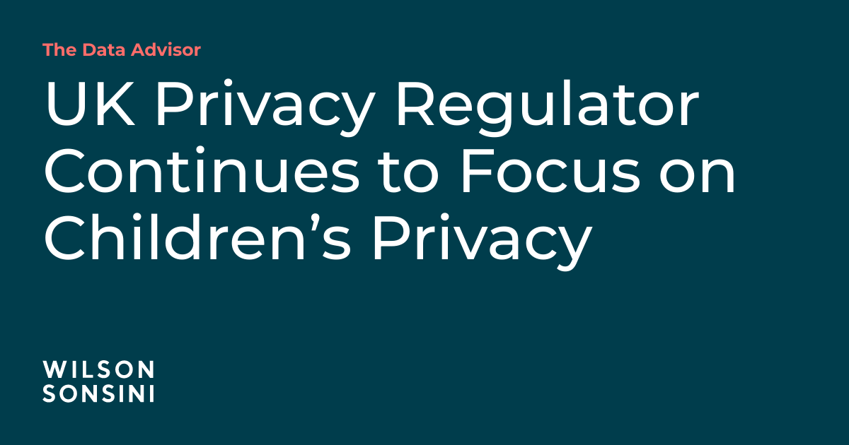 UK Privacy Regulator Continues to Focus on Children’s Privacy | The ...