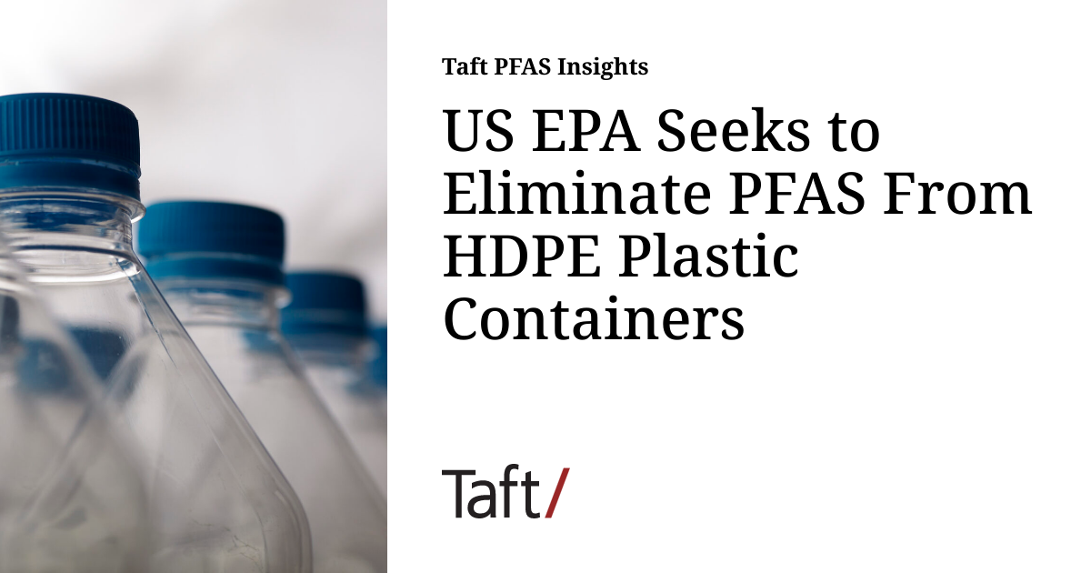 US EPA Seeks to Eliminate PFAS From HDPE Plastic Containers | Taft PFAS Insights