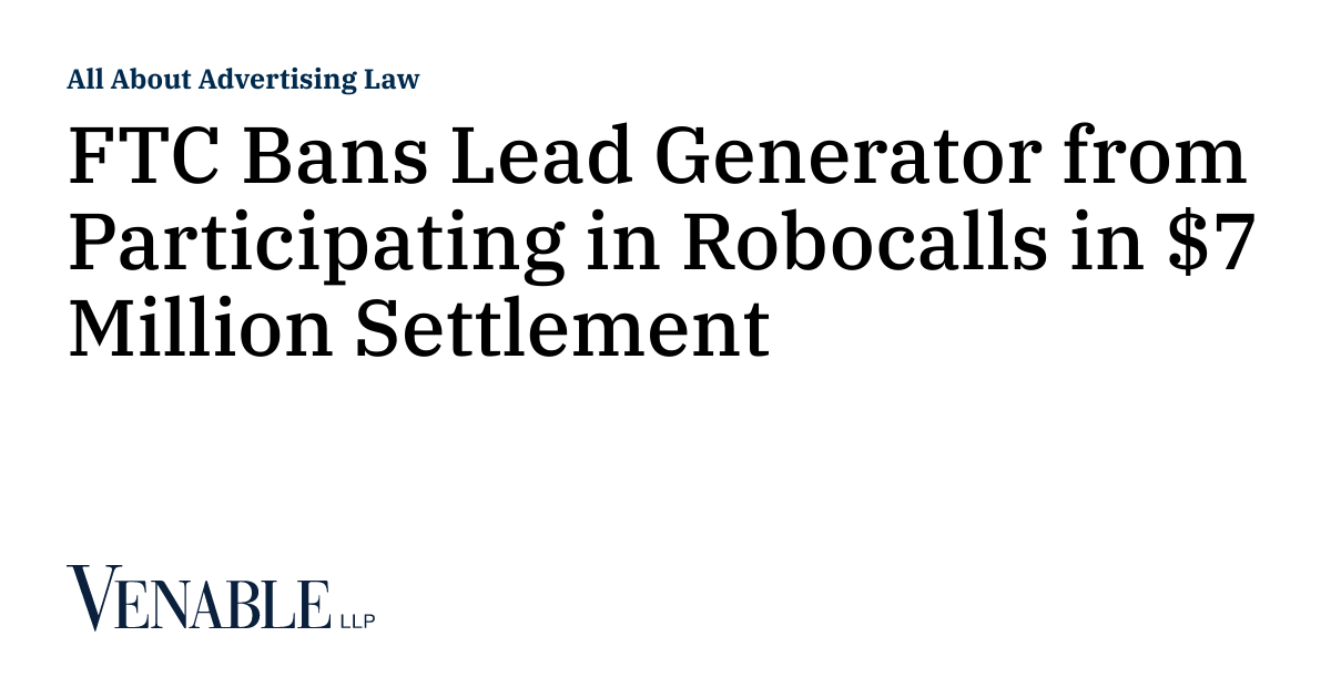 FTC Bans Lead Generator from Participating in Robocalls in $7 Million ...