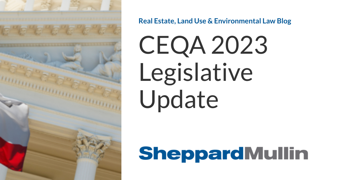 CEQA 2023 Legislative Update | Real Estate, Land Use & Environmental ...