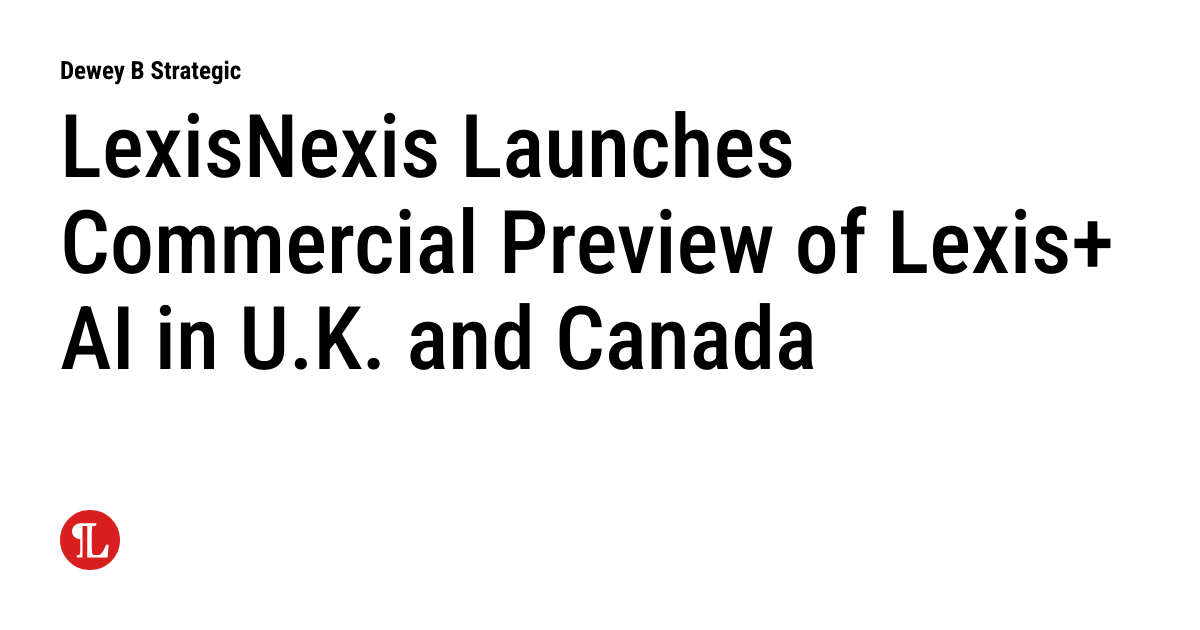 LexisNexis Launches Commercial Preview of Lexis+ AI in U.K. and Canada ...