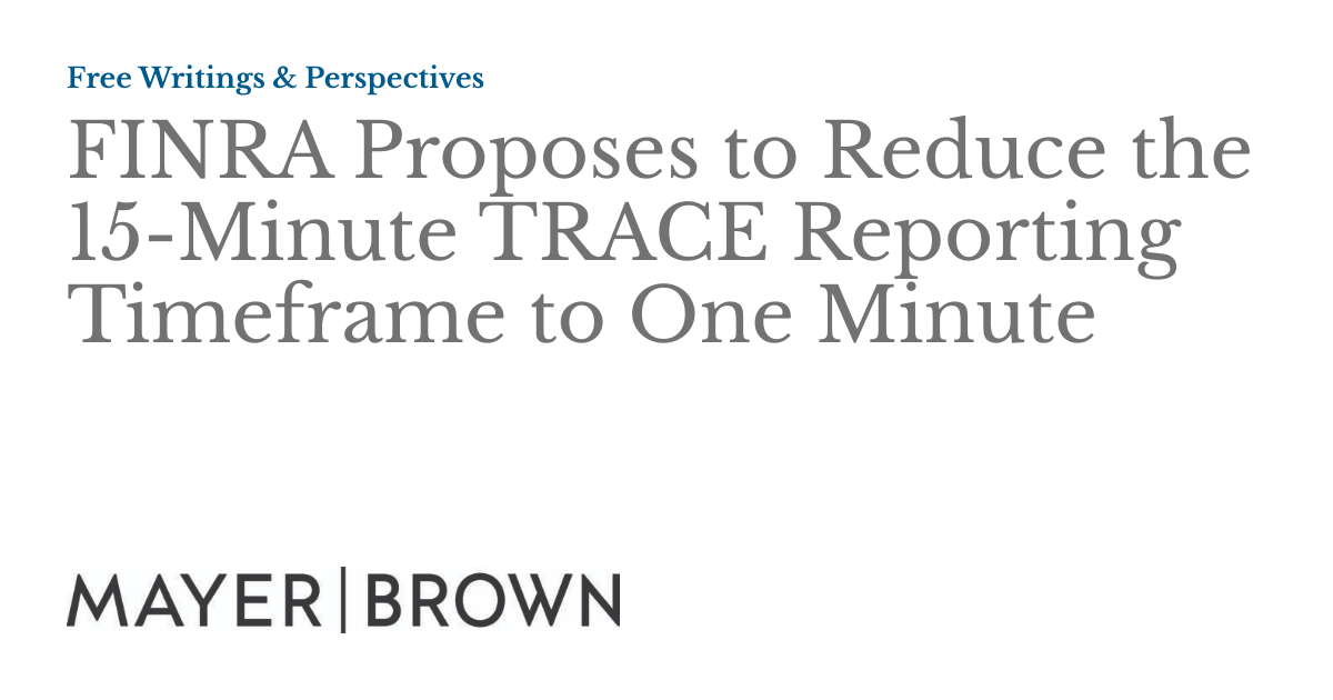FINRA Proposes to Reduce the 15-Minute TRACE Reporting Timeframe to One Minute | Free Writings ...