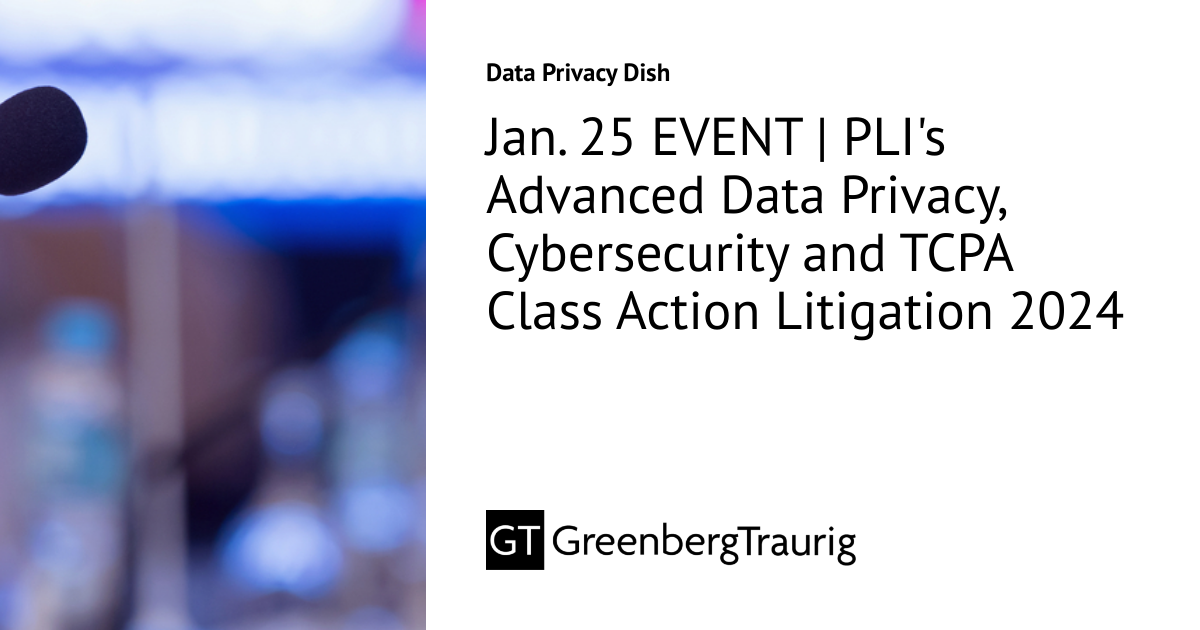 Jan. 25 EVENT | PLI's Advanced Data Privacy, Cybersecurity and TCPA Class Action Litigation 2024 ...