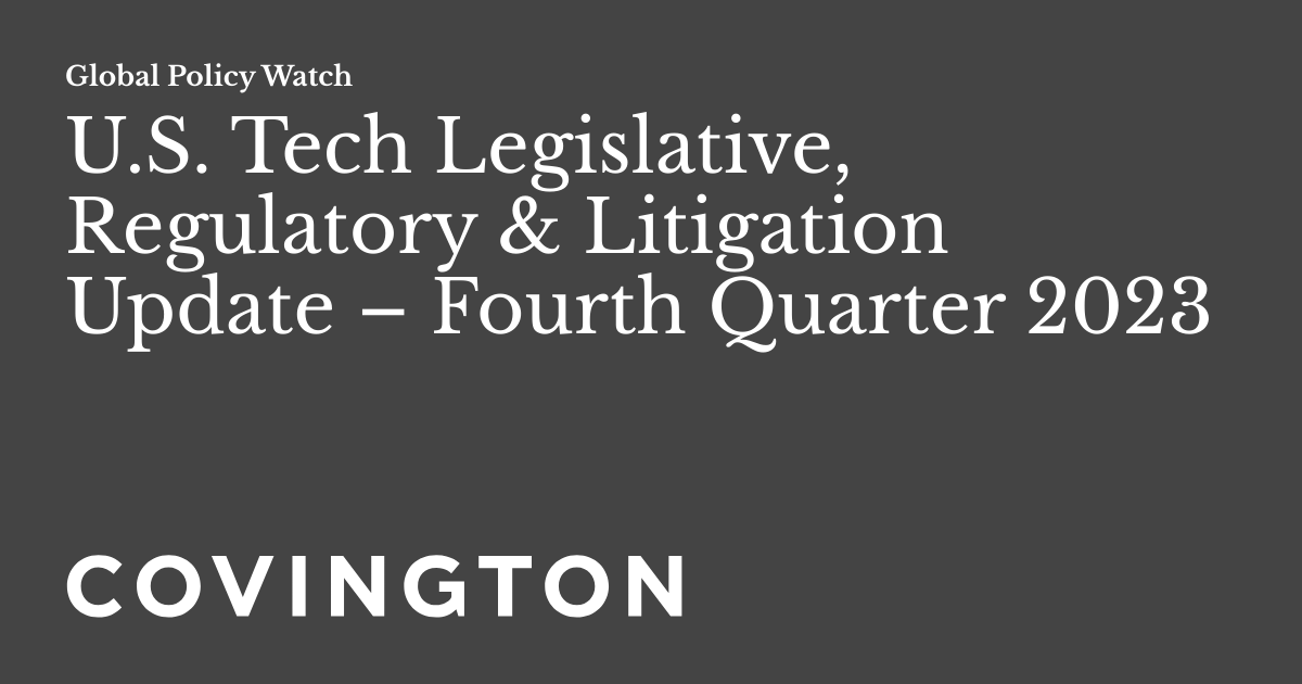 U.S. Tech Legislative, Regulatory & Litigation Update – Fourth Quarter ...