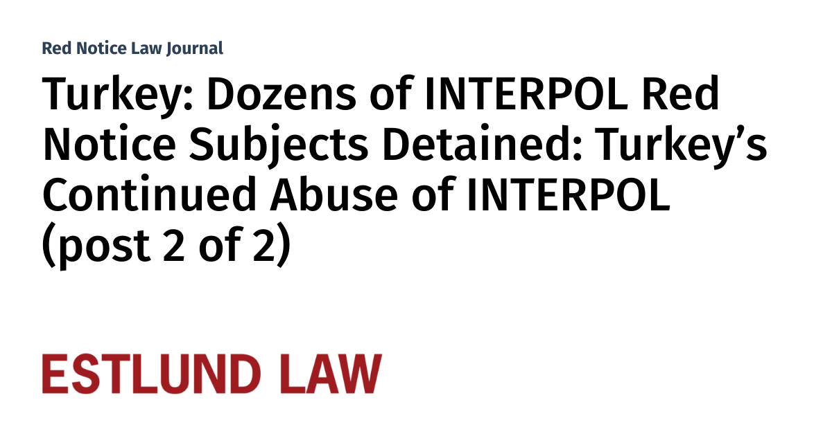 Turkey: Dozens of INTERPOL Red Notice Subjects Detained: Turkey’s ...