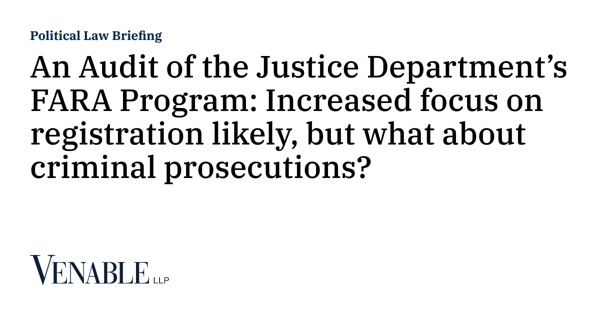 An Audit of the Justice Department’s FARA Program: Increased focus on ...