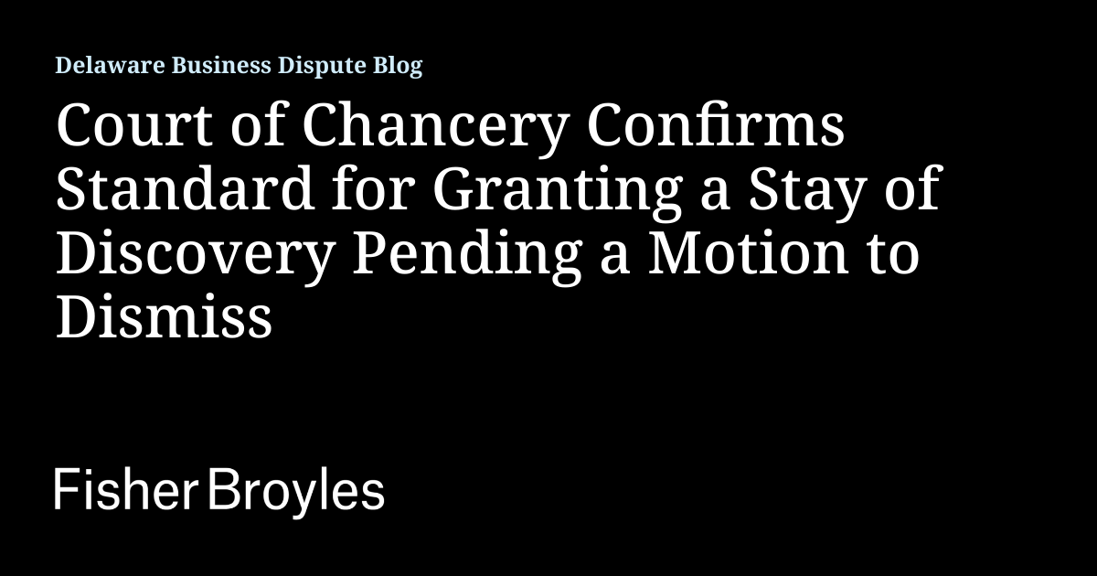 Court of Chancery Confirms Standard for Granting a Stay of Discovery ...