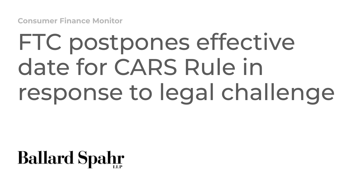 FTC postpones effective date for CARS Rule in response to legal ...