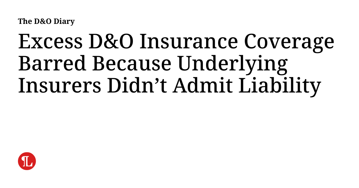 Excess D&O Insurance Coverage Barred Because Underlying Insurers Didn’t ...