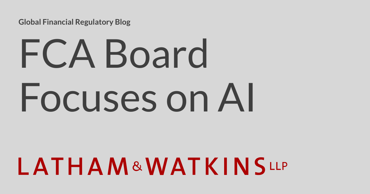 FCA Board Focuses on AI | Global Financial Regulatory Blog