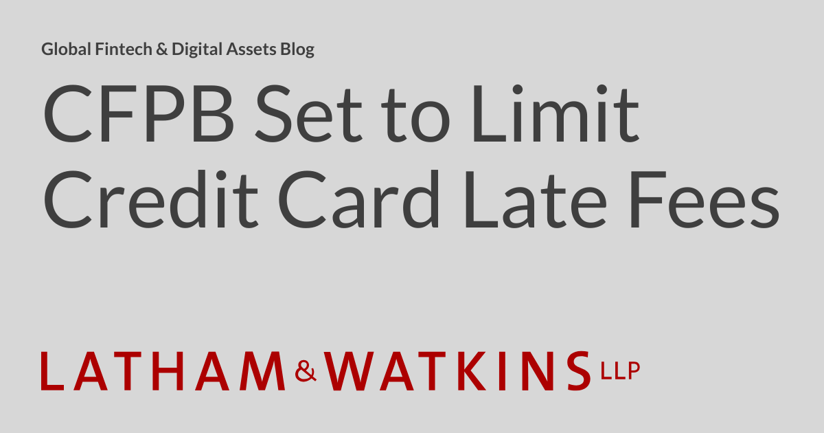 CFPB Set to Limit Credit Card Late Fees | Global Fintech & Digital ...